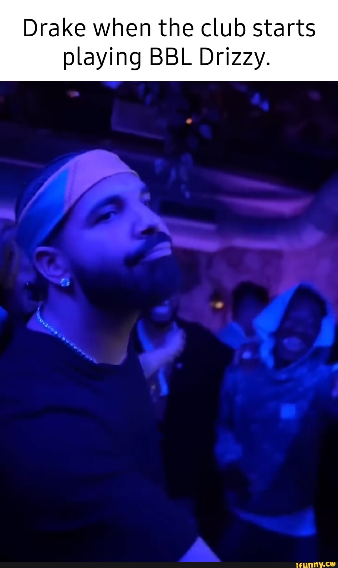 Drake when the club starts playing BBL Drizzy. - iFunny