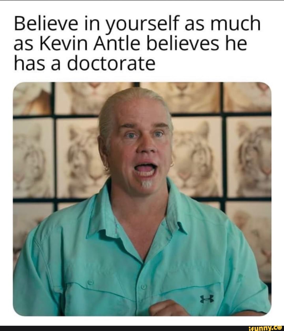 Believe in yourself as much as Kevin Antle believes he has a doctorate ...