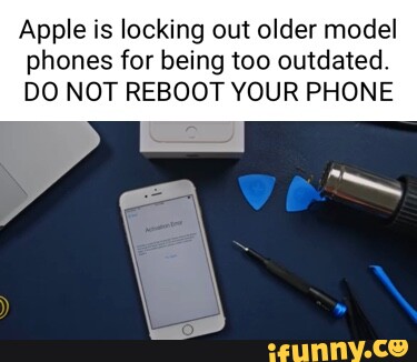 Apple is locking out older model phones for being too outdated. DO NOT REBOOT YOUR PHONE - iFunny