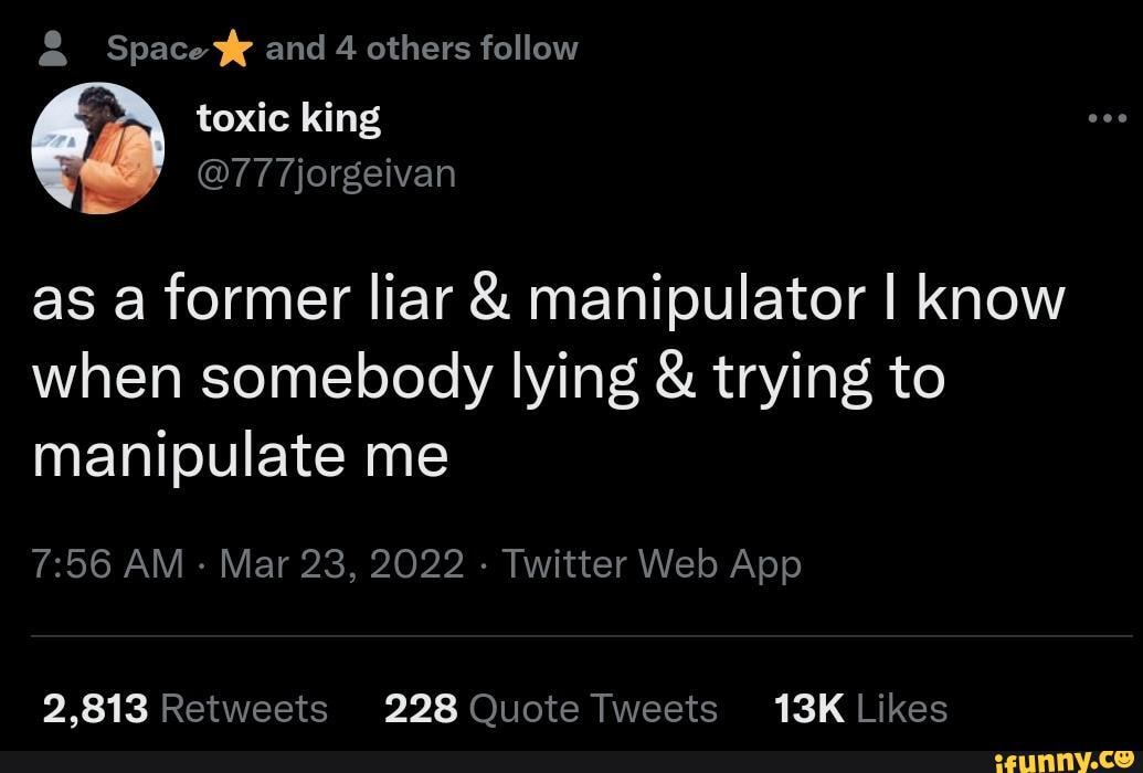 Space and 4 others follow toxic king as a former liar & manipulator I ...