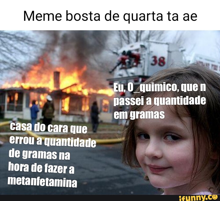 Meme bosta de quarta ta ae DO Eu, quimico, que n passei a quantidade em ...