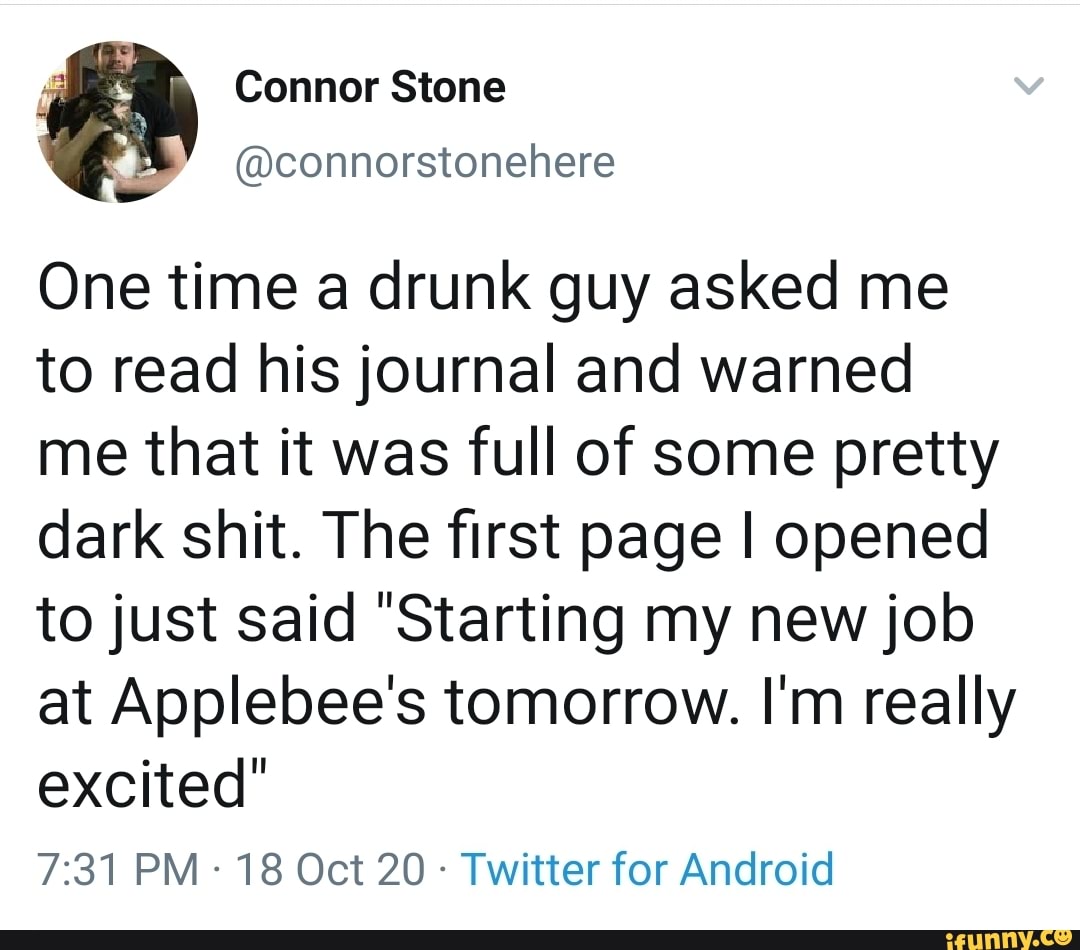 Connor Stone One time a drunk guy asked me to read his journal and ...