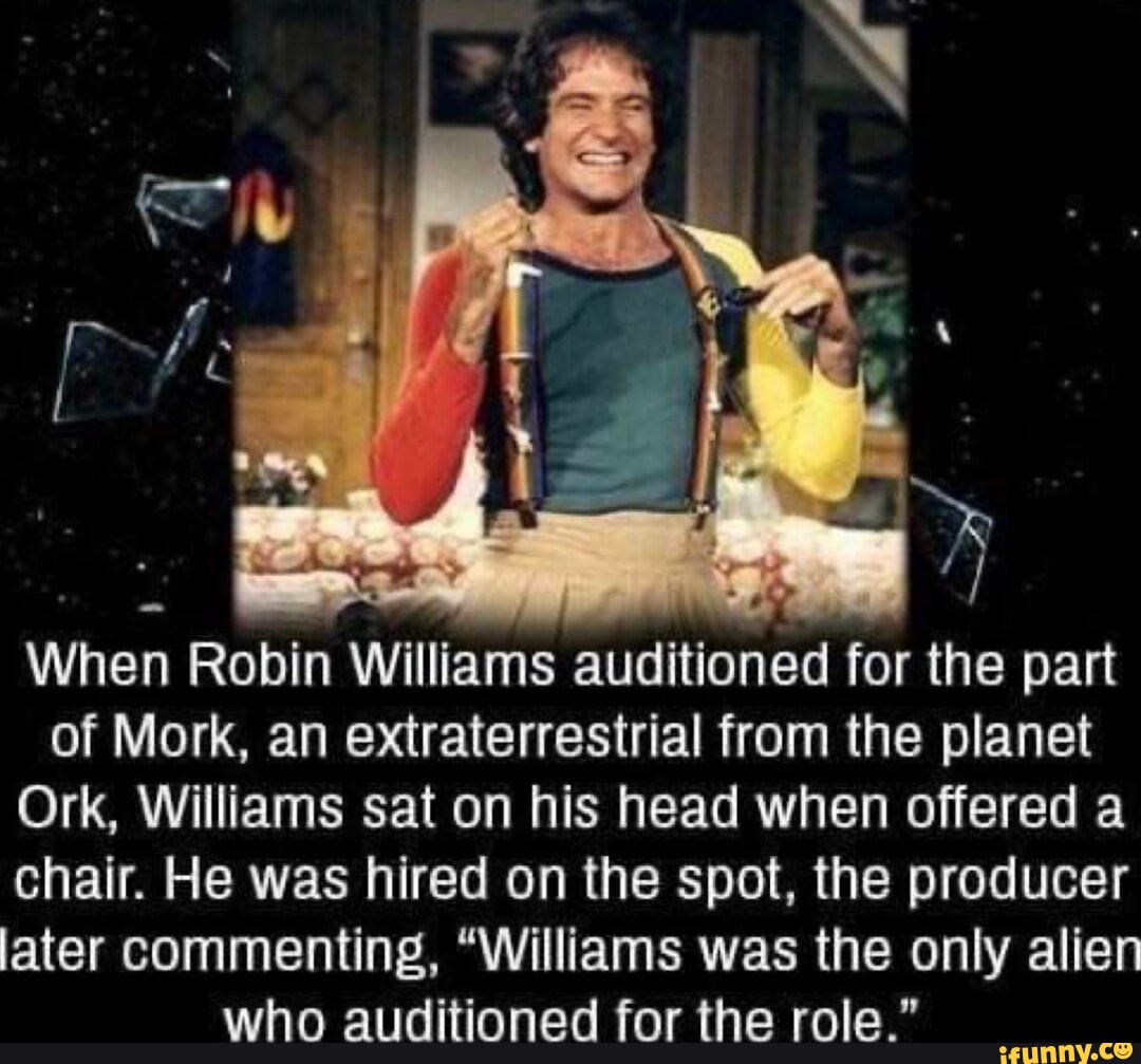 Il When Robin Williams auditioned for the part of Mork, an ...