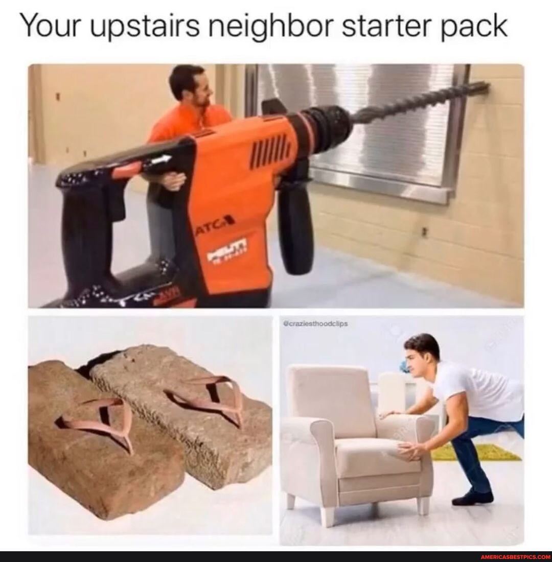😭 - Your upstairs neighbor starter pack - America’s best pics and videos