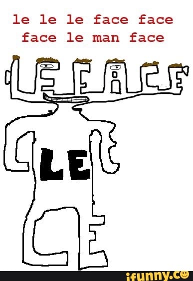 Le le le face face face le man face - iFunny