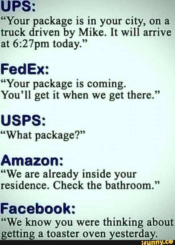UPS: "Your package is in your city, on a truck driven by Mike. It will ...