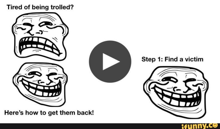 Tired of being trolled? Step 1: Find a victim Here's how to get them ...