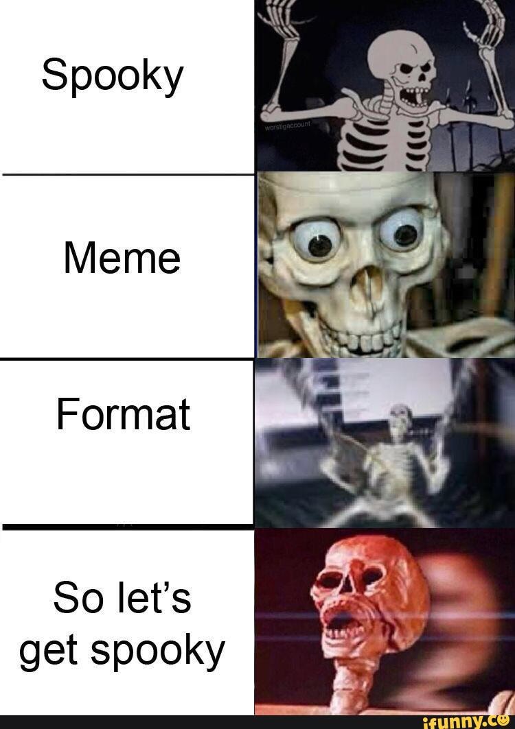 Spooky Meme Format So let's get spooky - iFunny