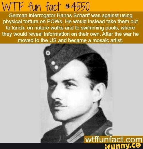WTF fun fact _#4550 German interrogator Hanns Scharff was against using ...