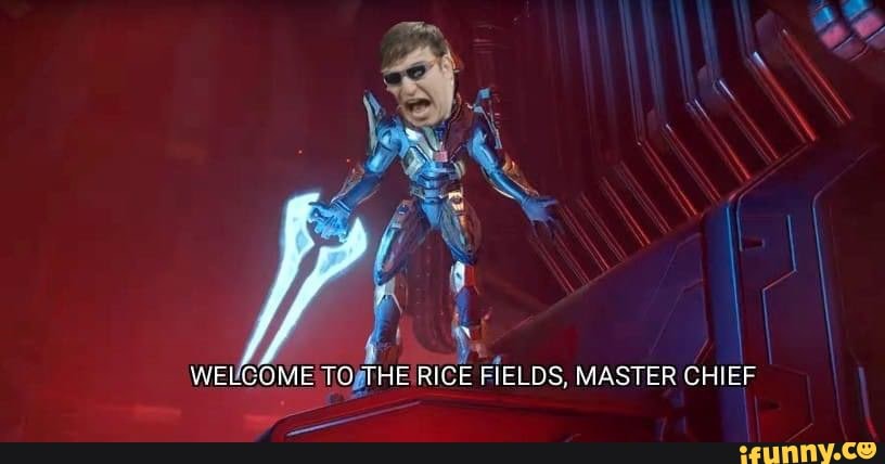 WELCOME TO THE RICE FIELDS, MASTER CHIEF - iFunny