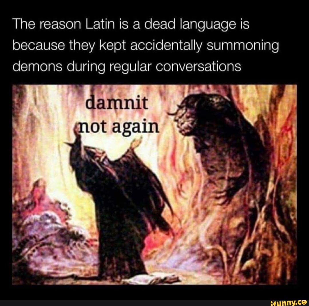 The reason Latin is a dead language is because they kept accidentally ...