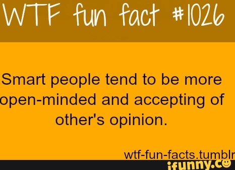 WTF fun fact #102b Smart people tend to be more open-minded and ...