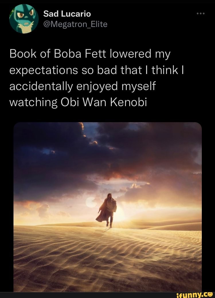 Sad Lucario @Megatron_Elite Book of Boba Fett lowered my expectations ...