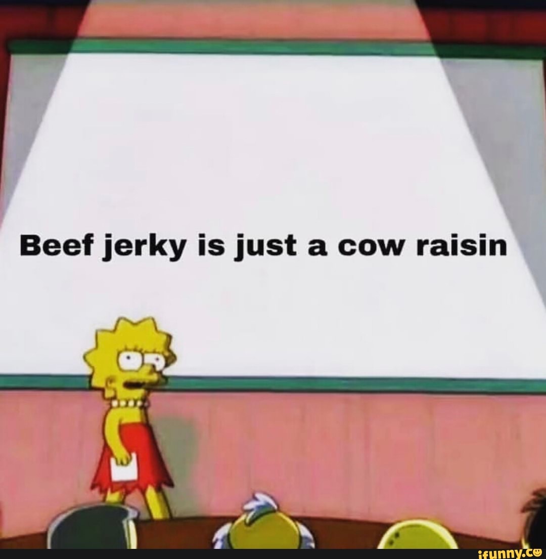 Beef jerky is just a cow raisin - iFunny