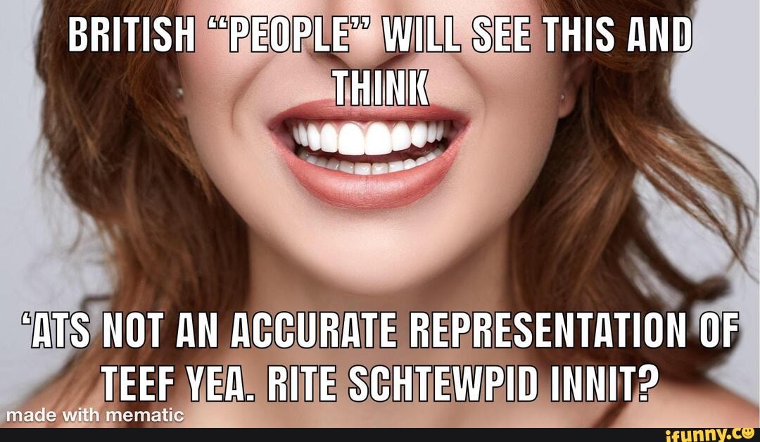 BRITISH "PEOPLE" WILL SEE THIS AND THINK 'ATS NOT AN ACCURATE ...