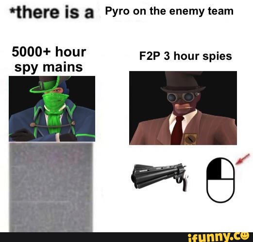 *there is Pyro on the enemy team 5000+ hour 3 hour spies spy mains - iFunny