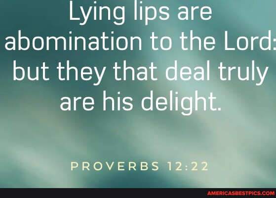 Lying lips are abomination to the Lord: but they that deal truly are ...