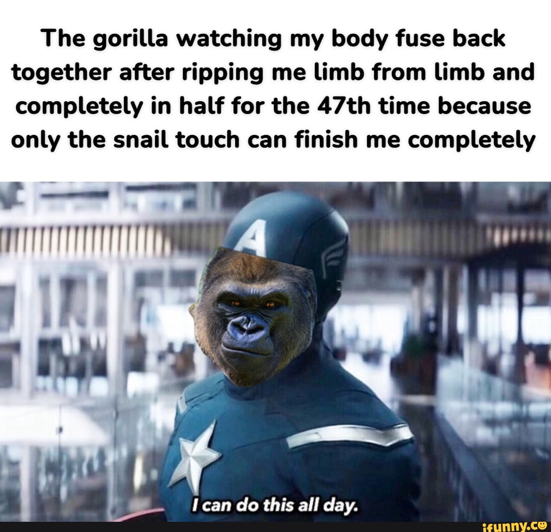 The gorilla watching my body fuse back together after ripping me limb ...