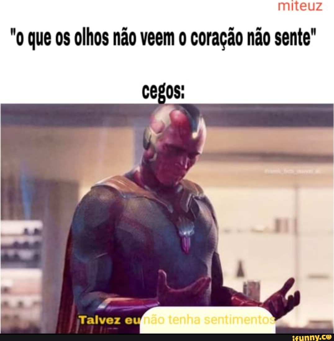 Miteuz "o que os olhos não veem o coração não sente" valvez ou - iFunny