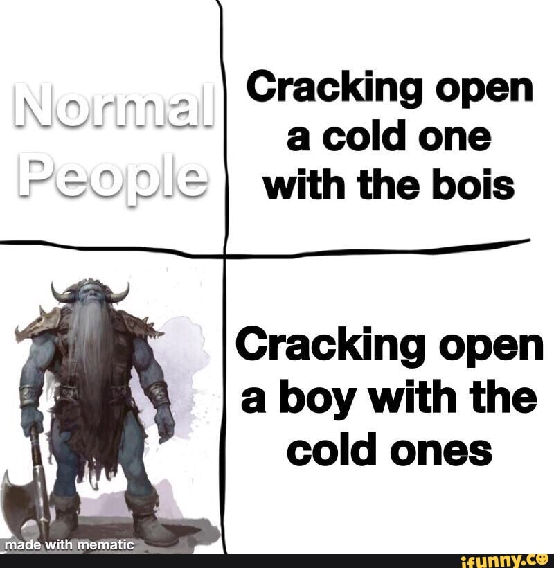 Cracking open a cold one with the bois Cracking open a boy with the ...