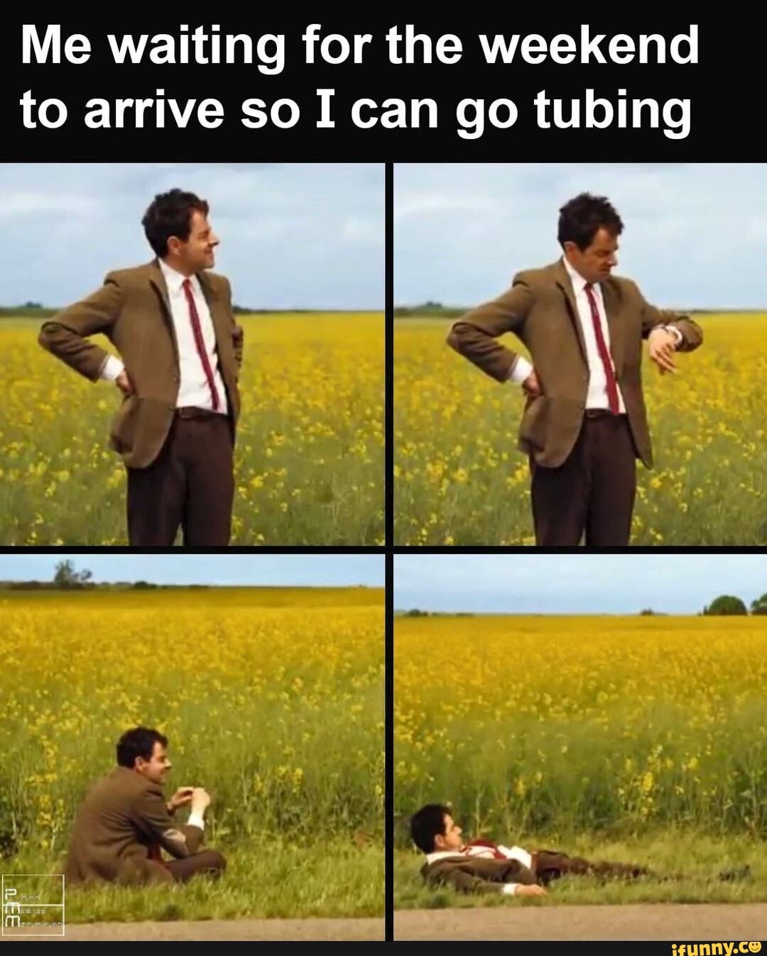 Me waiting for the weekend to arrive so I can go tubing - iFunny
