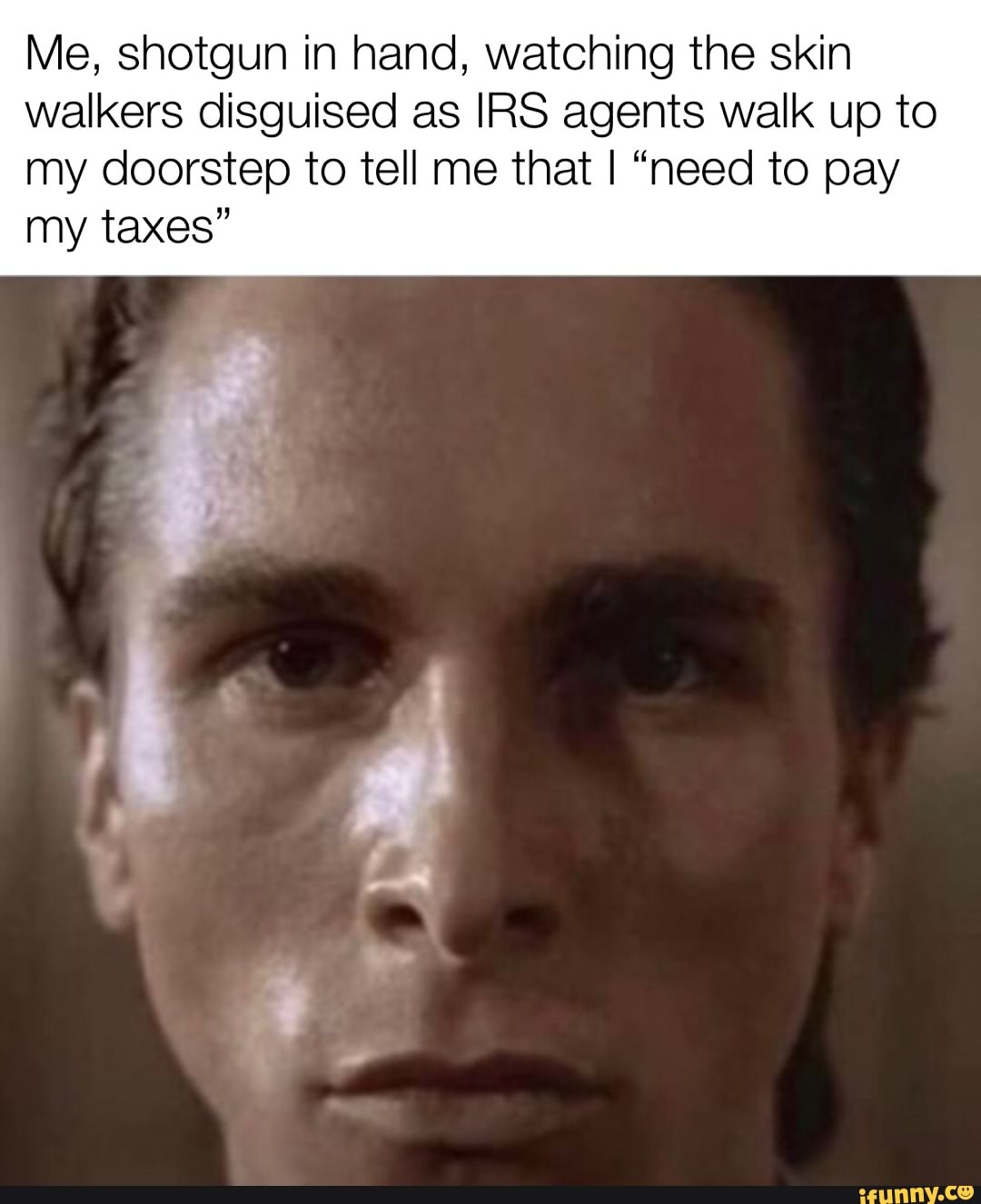 Me, shotgun in hand, watching the skin walkers disguised as IRS agents ...