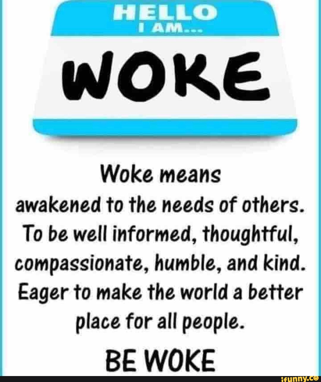 WOKE Woke Means Awakened To The Needs Of Others To Be Well Informed WOKE Woke Means Awakened To The Needs Of Others To Be Well Informed