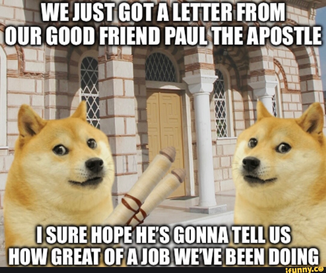 WE JUST GOT A LETTER FROM OUR GOOD FRIEND PAUL THE APOSTLE I SURE HOPE ...