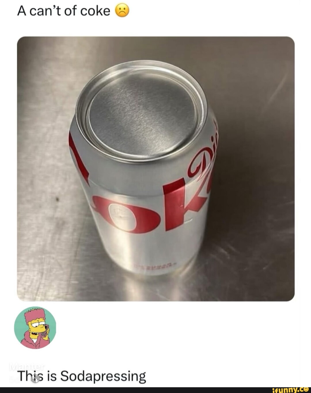 Acan't of coke This is Sodapressing - iFunny