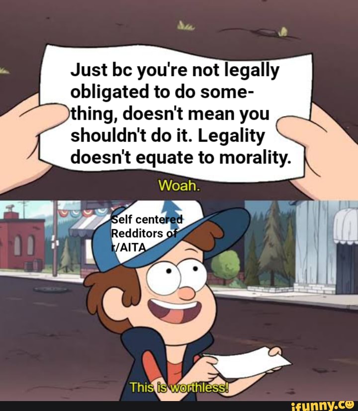 Just be you're not legally obligated to do some- hing, doesn't mean you ...