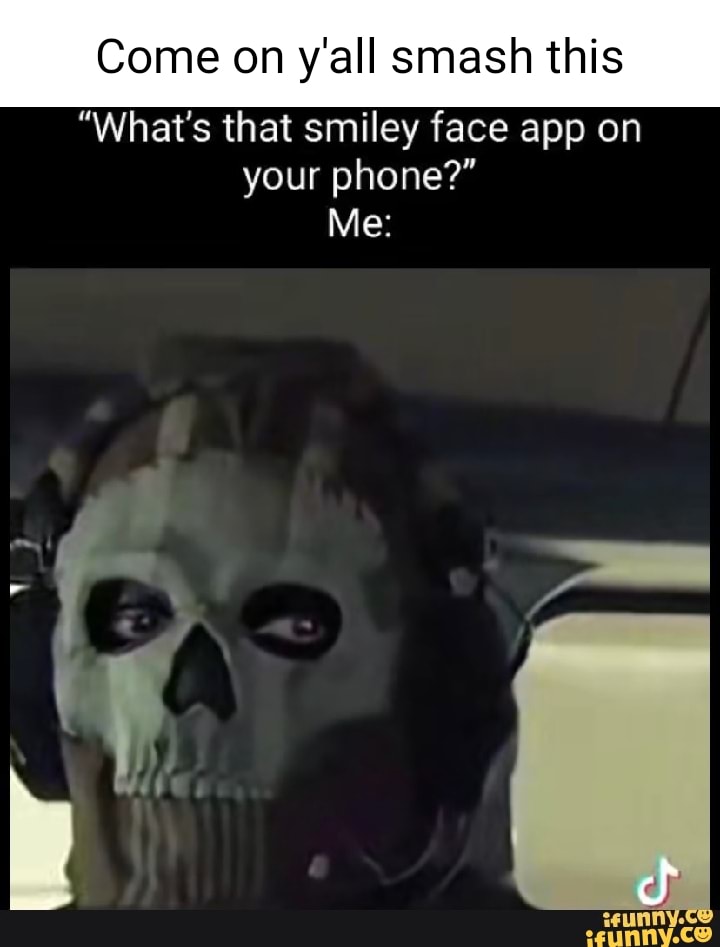 Come on y'all smash this "What's that smiley face app on your phone ...