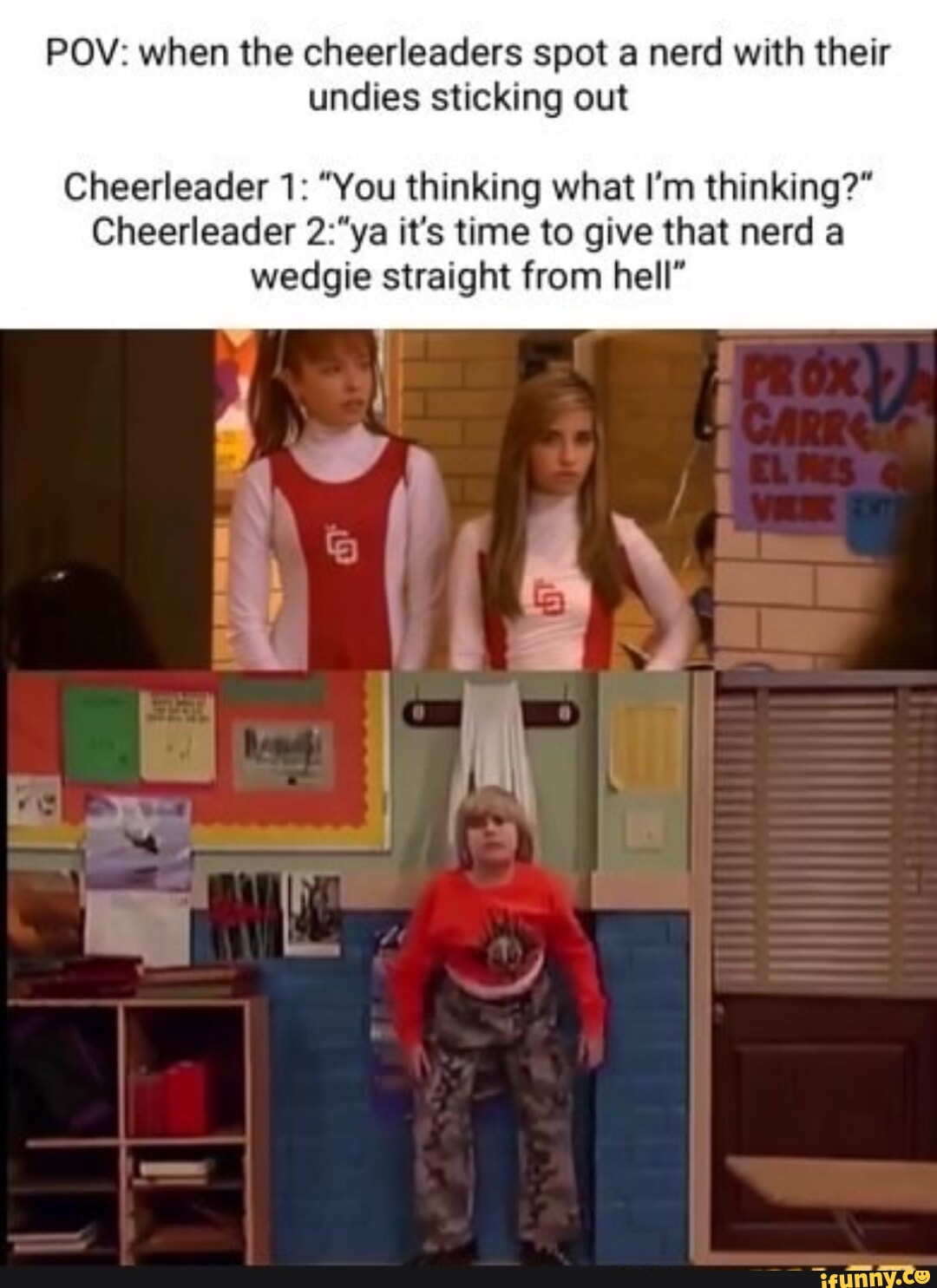 POV: when the cheerleaders spot a nerd with their undies sticking out ...