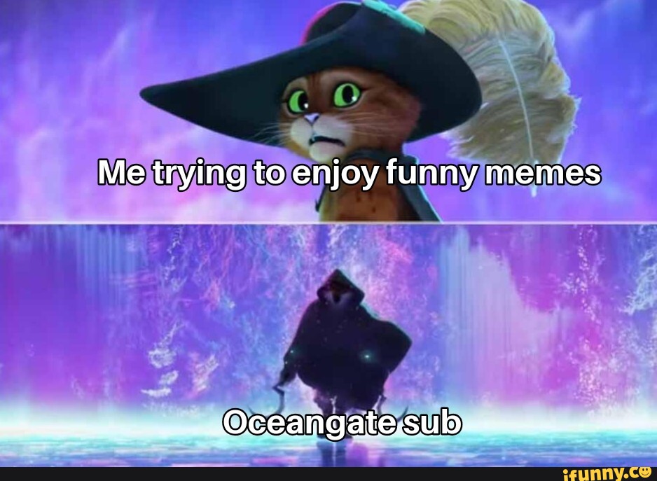 Me trying to enjoy funny memes Oceangate-sub-- - iFunny