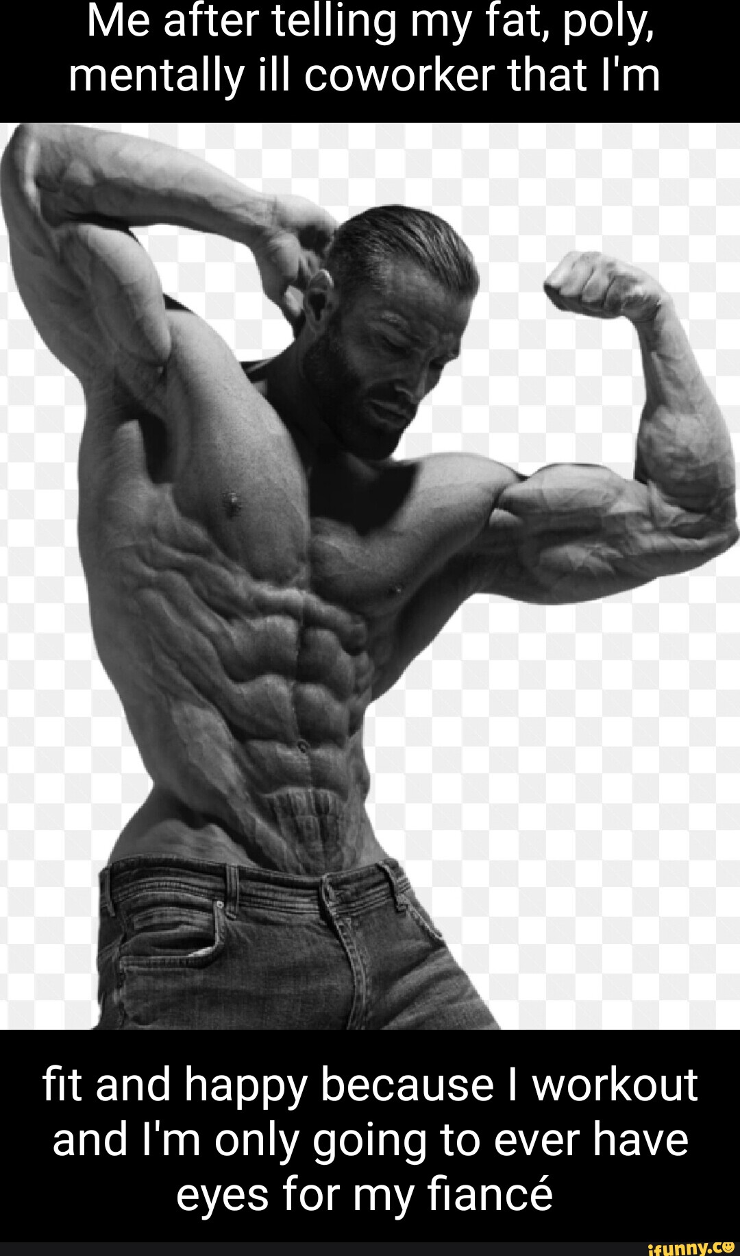 Me after telling my fat, poly, mentally ill coworker that I'm fit and ...