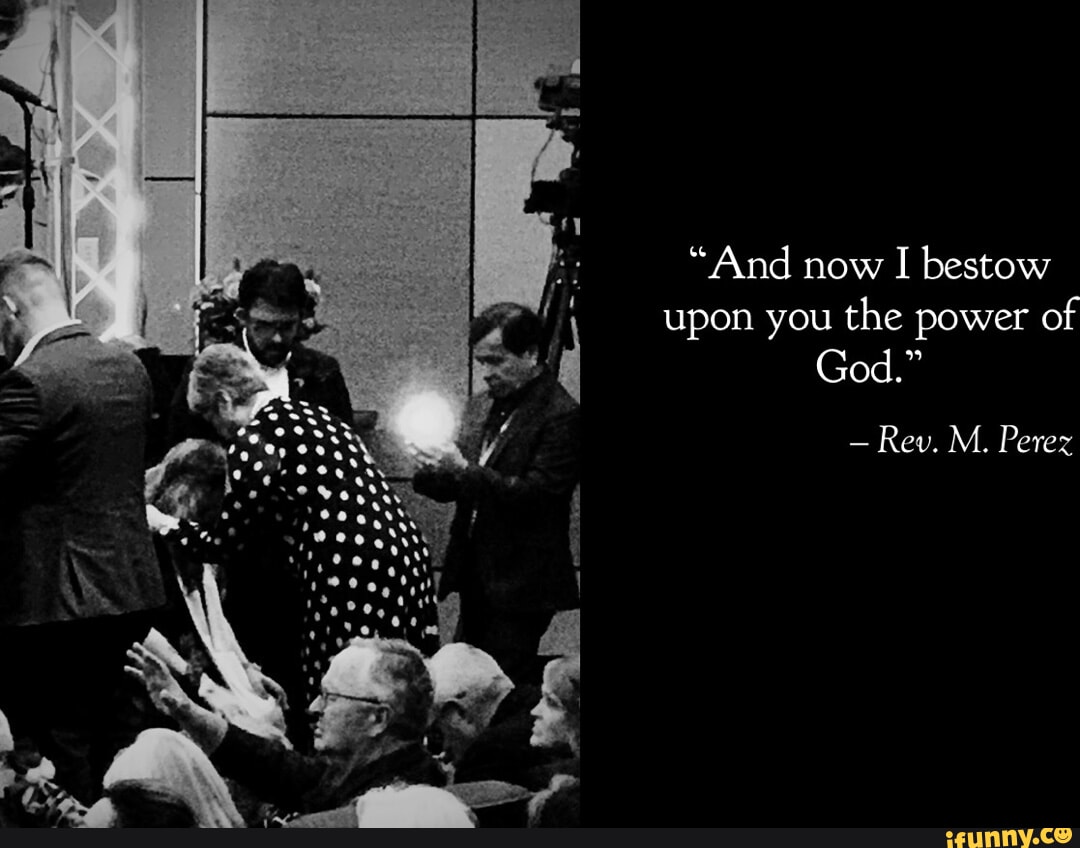 "And now I bestow upon you the power of God." - Rev. M. Perez - iFunny