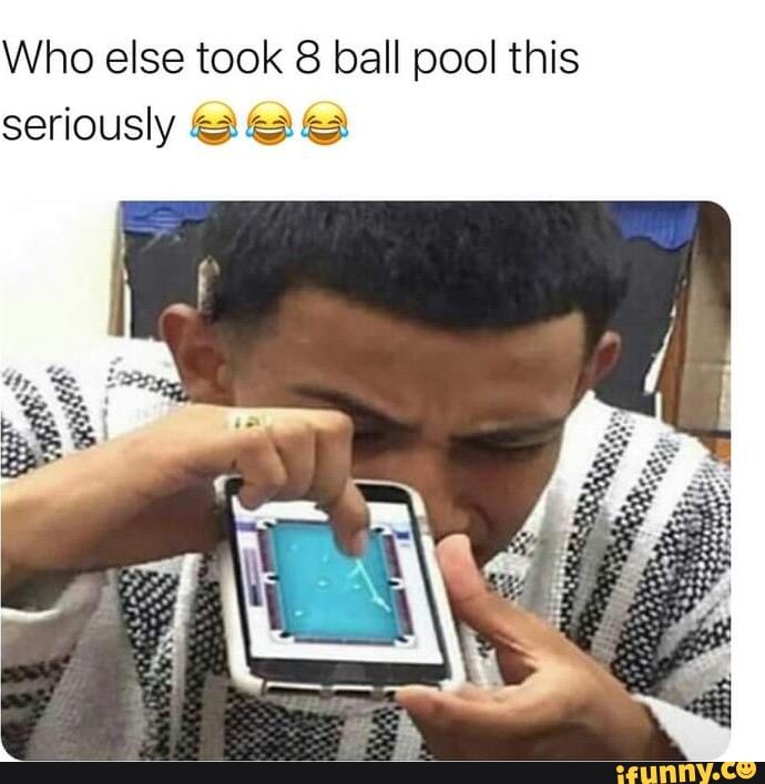 Who else took 8 ball pool this seriously IN- - iFunny