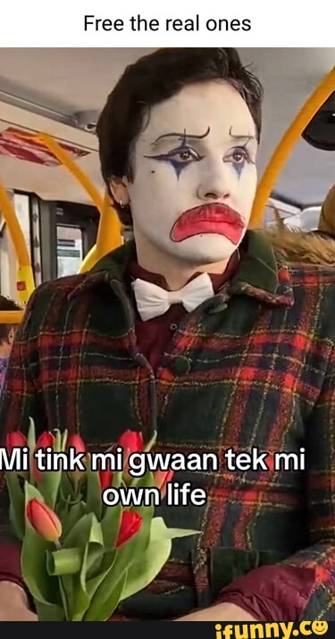 Free the real ones Mi tink mi gwaan tek mi own life - iFunny