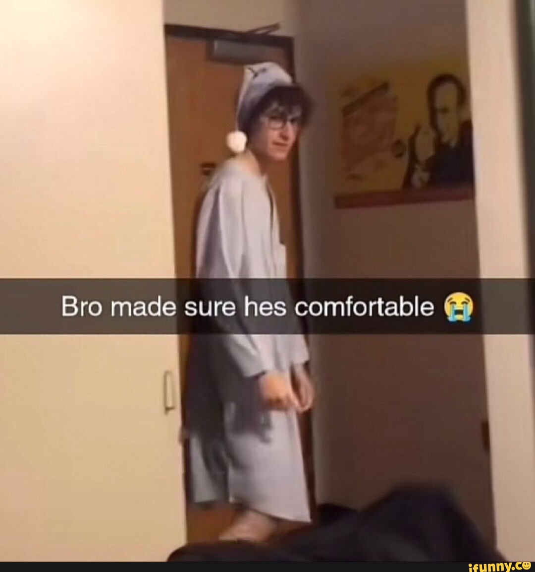 Bro made sure hes comfortable - iFunny