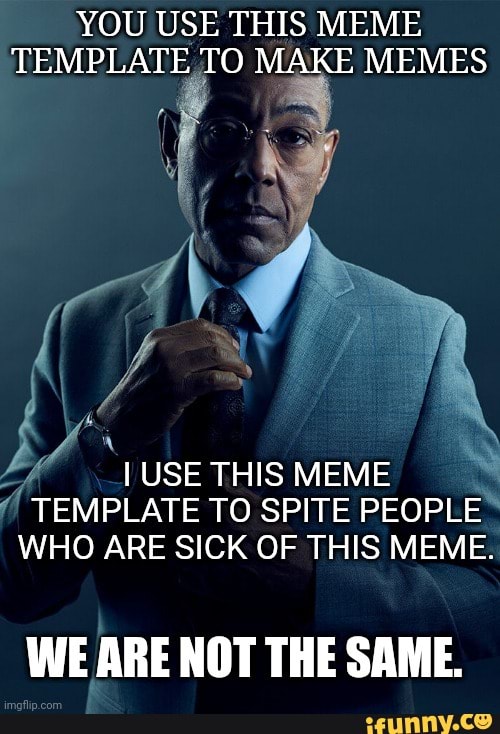 YOU USE THIS MEME TEMPLATE TO MAKE MEMES I USE THIS MEME TEMPLATE TO ...