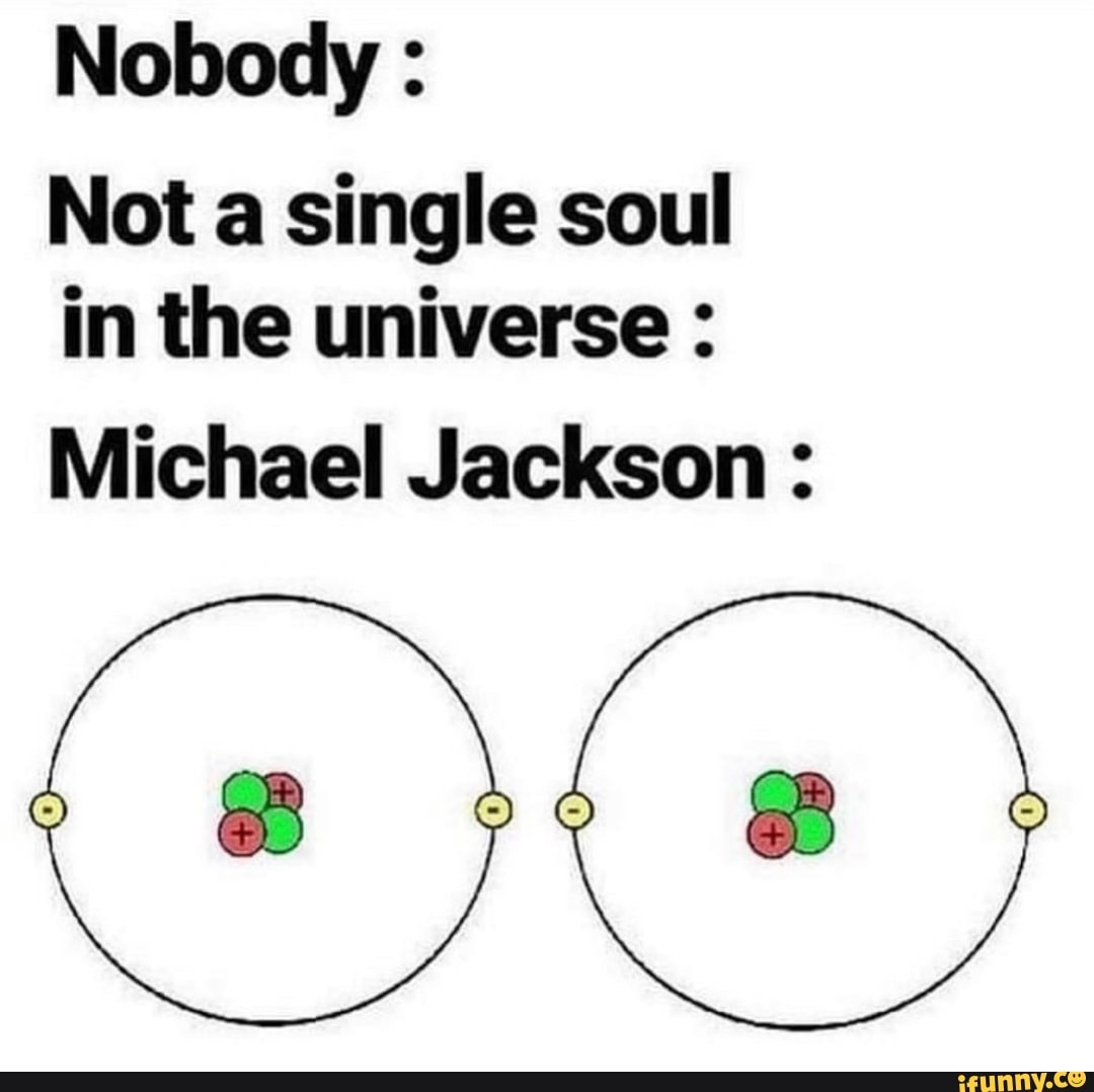 Nobody : Not a single soul in the universe : Michael Jackson : - iFunny