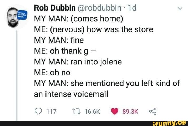 Rob Dubbin @robdubbin - 1d MY MAN: (comes home) ME: (nervous) how was ...