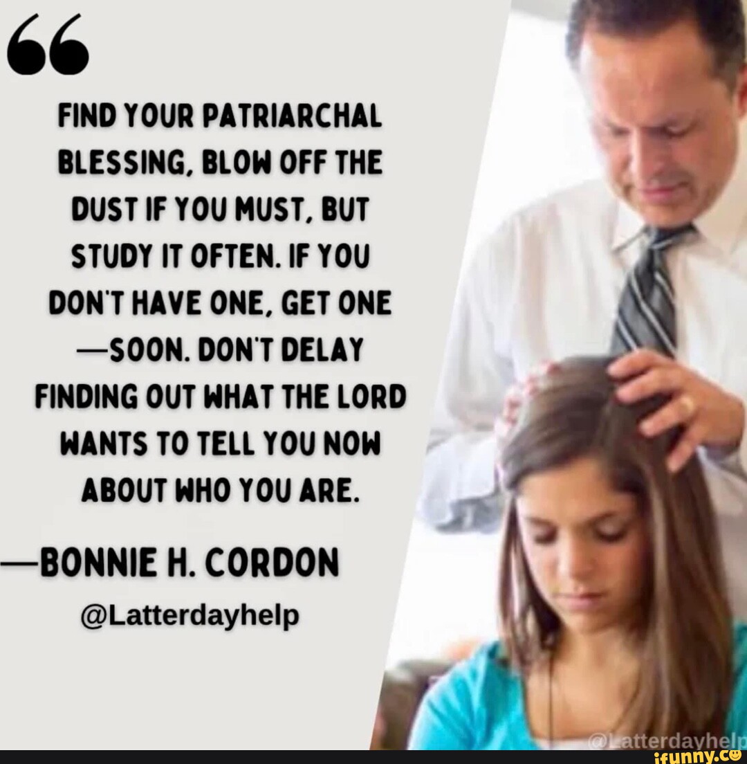 FIND YOUR PATRIARCHAL BLESSING, BLOW OFF THE DUST IF YOU MUST, BUT ...