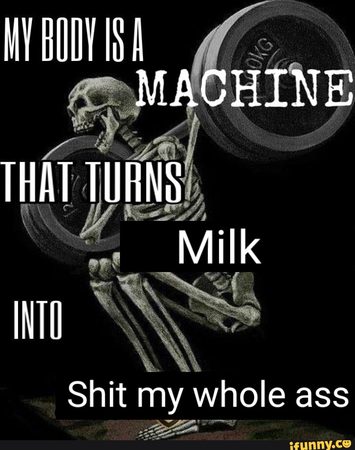 MACHINE THAT TURNS Milk Shit my whole ass - iFunny