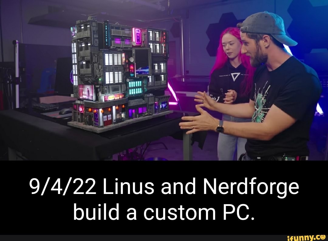 WWW Linus and Nerdforge build a custom PC. - iFunny