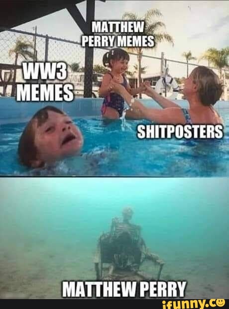 MATTHEW PERRY WEMES MEMES SHITPOSTERS MATTHEW PERRY - iFunny