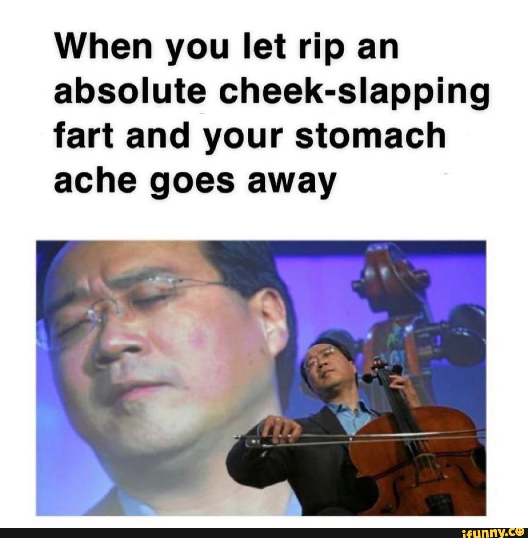 When you let rip an absolute cheek-slapping fart and your stomach ache ...