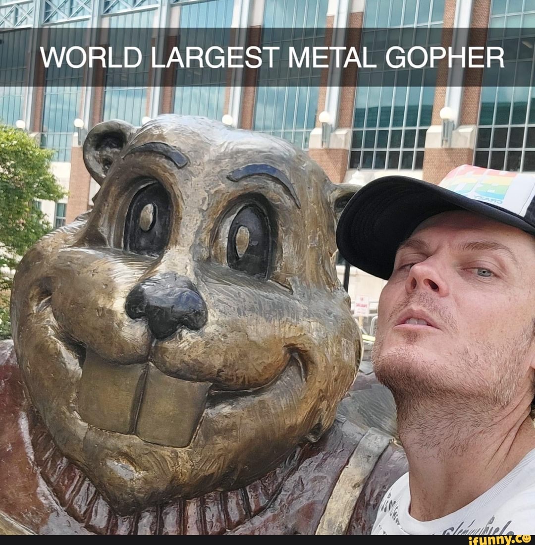 WORLD LARGEST METAL GOPHER - iFunny