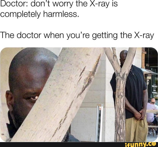 Doctor: don t worry the X-ray Is completely harmless. The doctor when ...