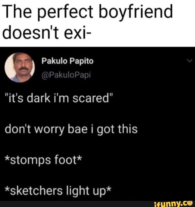 The perfect boyfriend doesn't exi- Pakulo Papito @PakuloPapi "it's dark ...