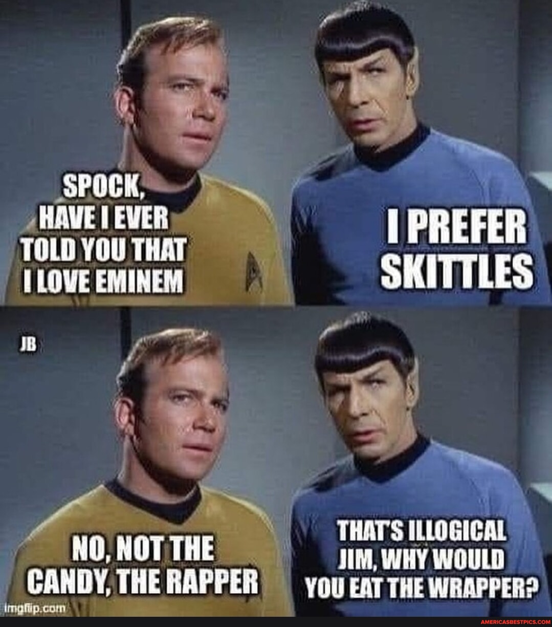 SPOCK HAVE EVER PREFER TOLD YOU THAT LOVE EMINEM SKITTLES Oy , ff 2: